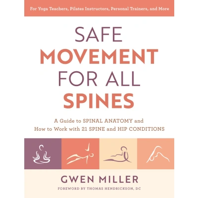 Safe Movement for All Spines: A Guide to Spinal Anatomy and How Work ...